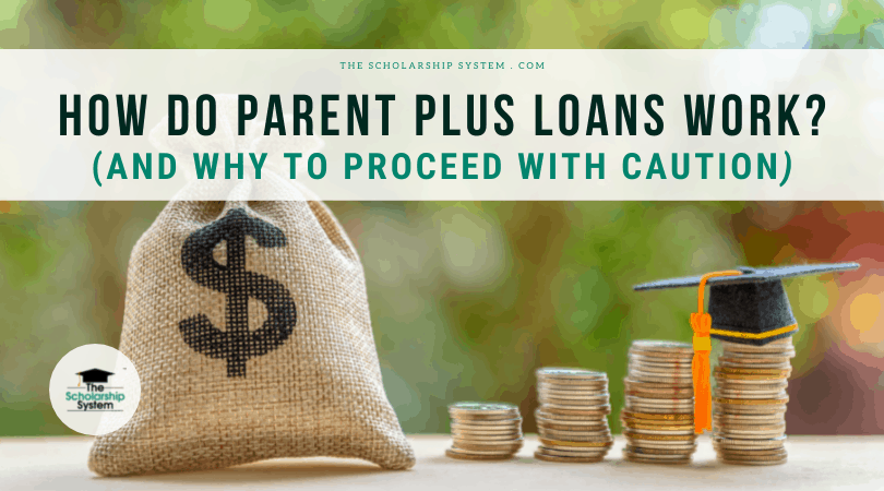 How Do Parent PLUS Loans Work And Why to Proceed with Caution The Scholarship System